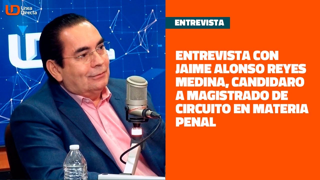 Entrevista con Jaime Alonso Reyes Medina, Candidaro a Magistrado de Circuito en materia Penal ...