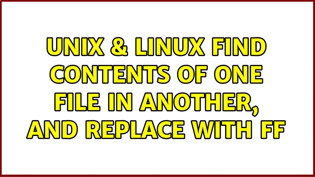 Unix And Linux Find Contents Of One File In Another And Replace With Ff Youtube