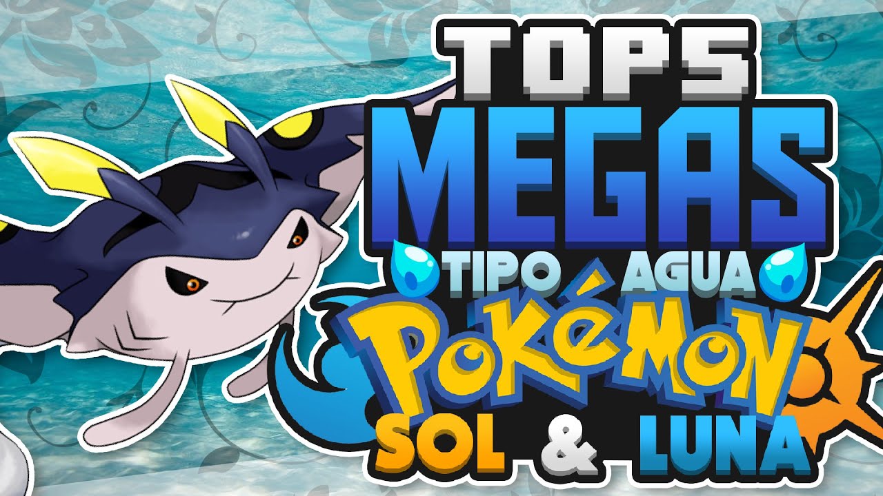 TOP 5 NUEVAS MEGAS TIPO AGUA PARA POKÉMON SOL Y LUNA | Grillo&Lugre ...