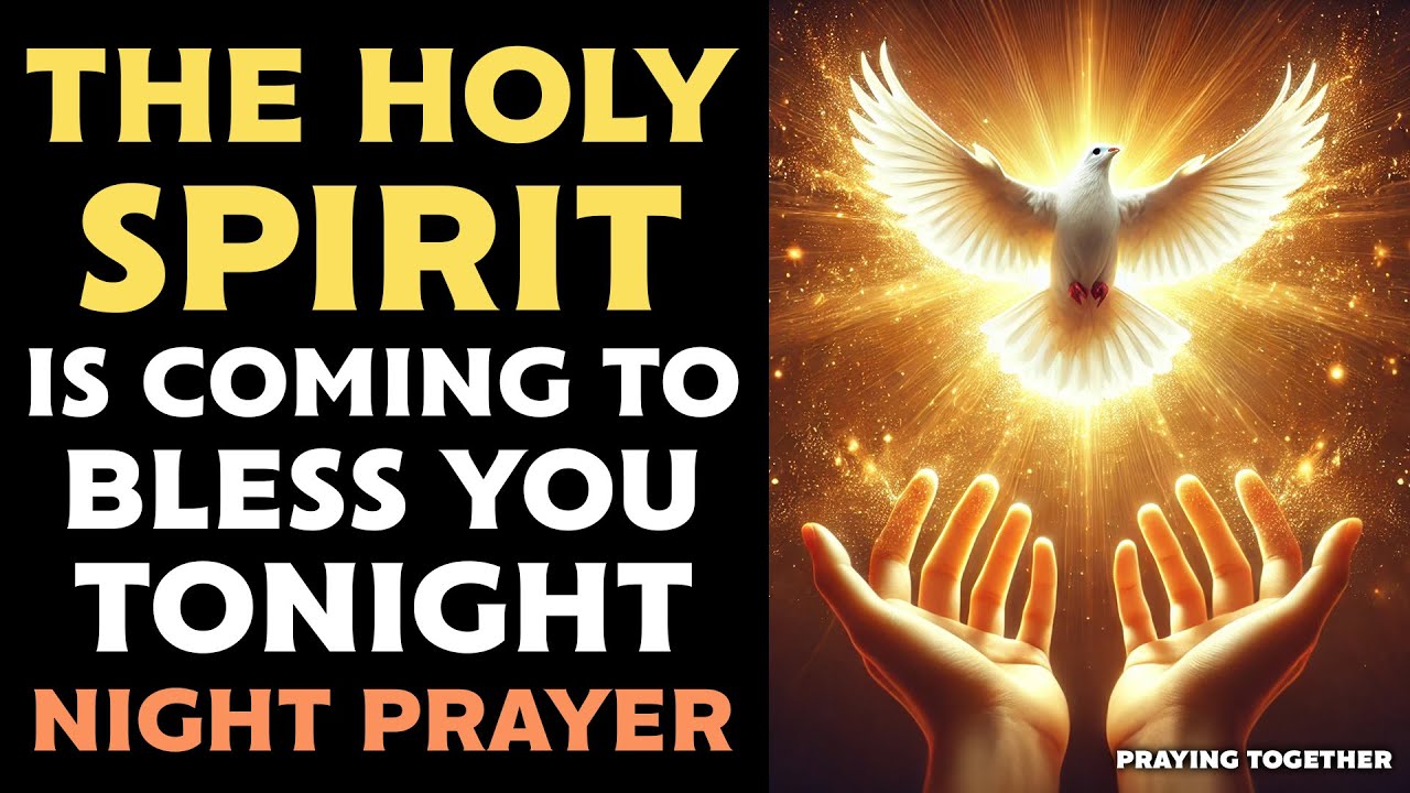 🕊THE HOLY SPIRIT IS COMING TO BLESS YOU TONIGHT – NIGHT PRAYER FOR ...