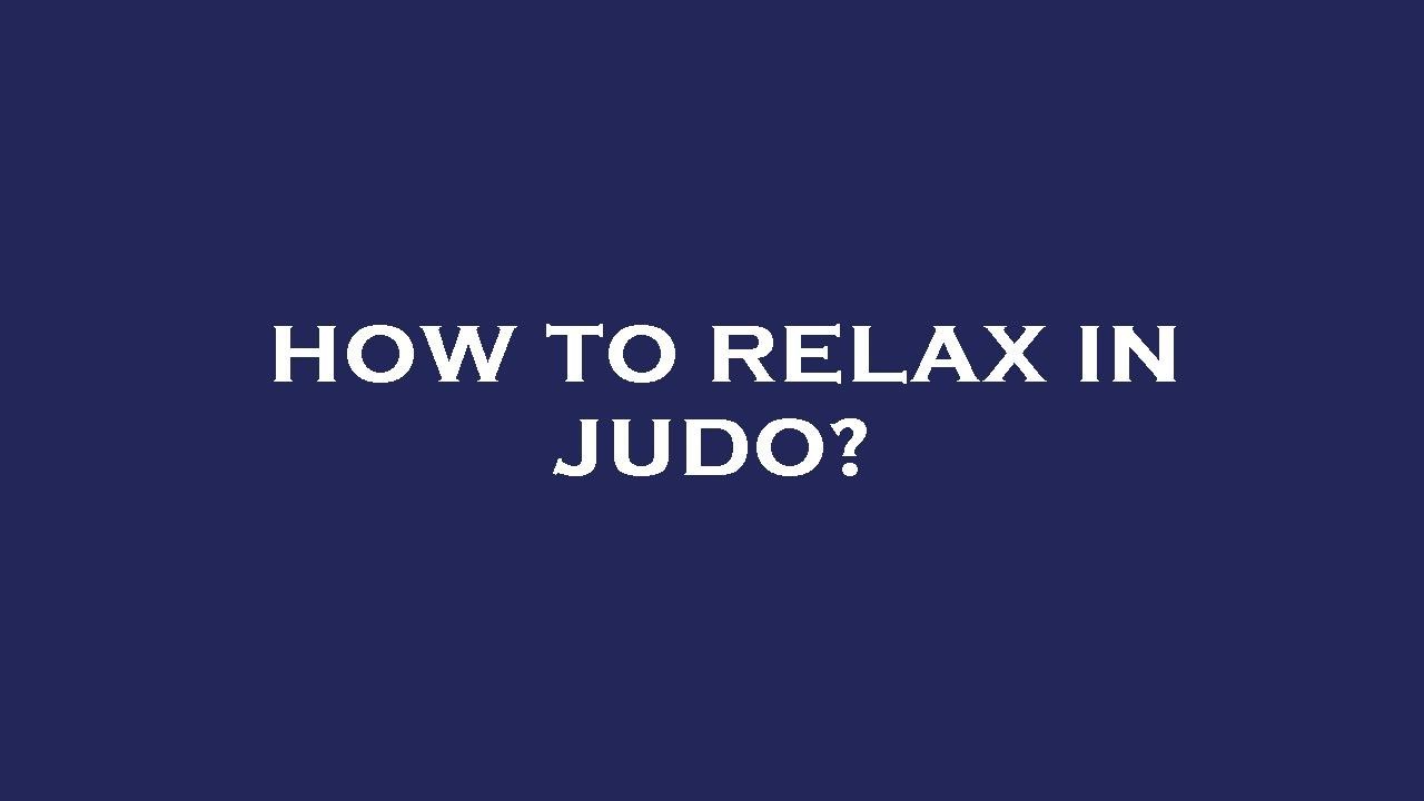 How to relax in judo? - YouTube