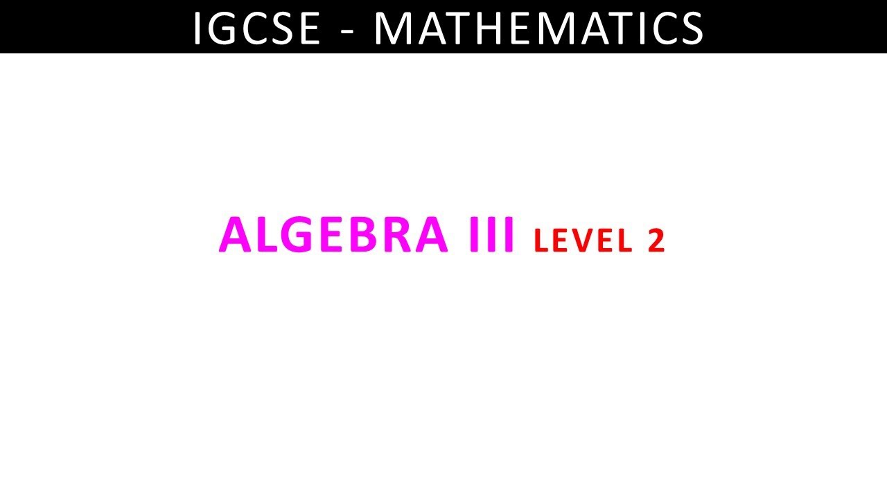 Algebra III Level 2 | IGCSE Mathematics - YouTube