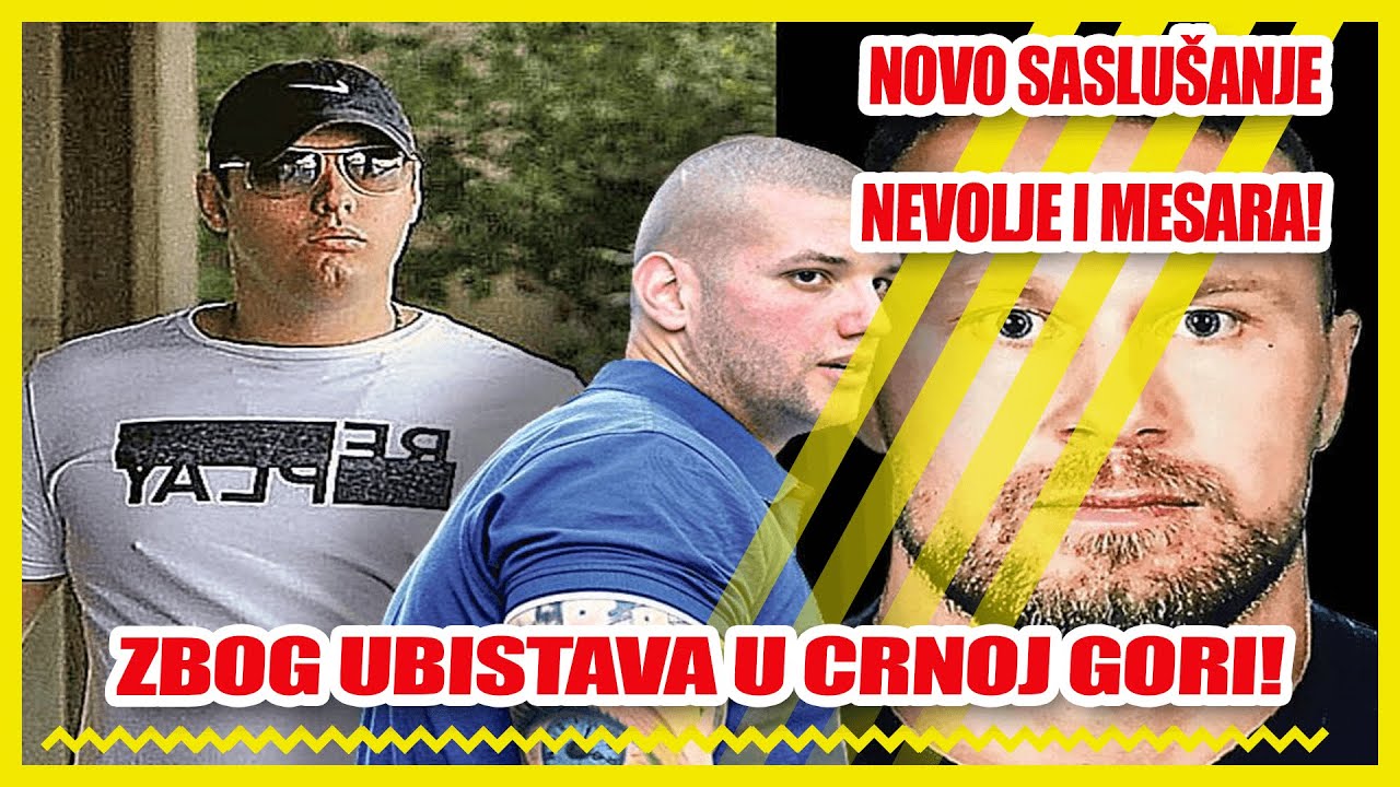 VELJA NEVOLJA i MARE MESAR SASLUSANI POVODOM UBISTAVA U CRNOJ GORI ...