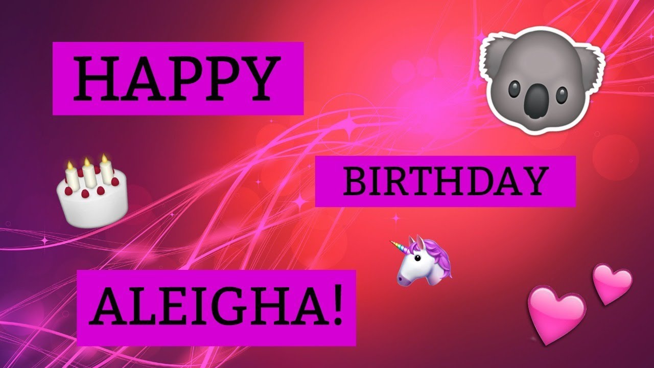 Happy Birthday! video for Aleigha [SweetTea912] - YouTube