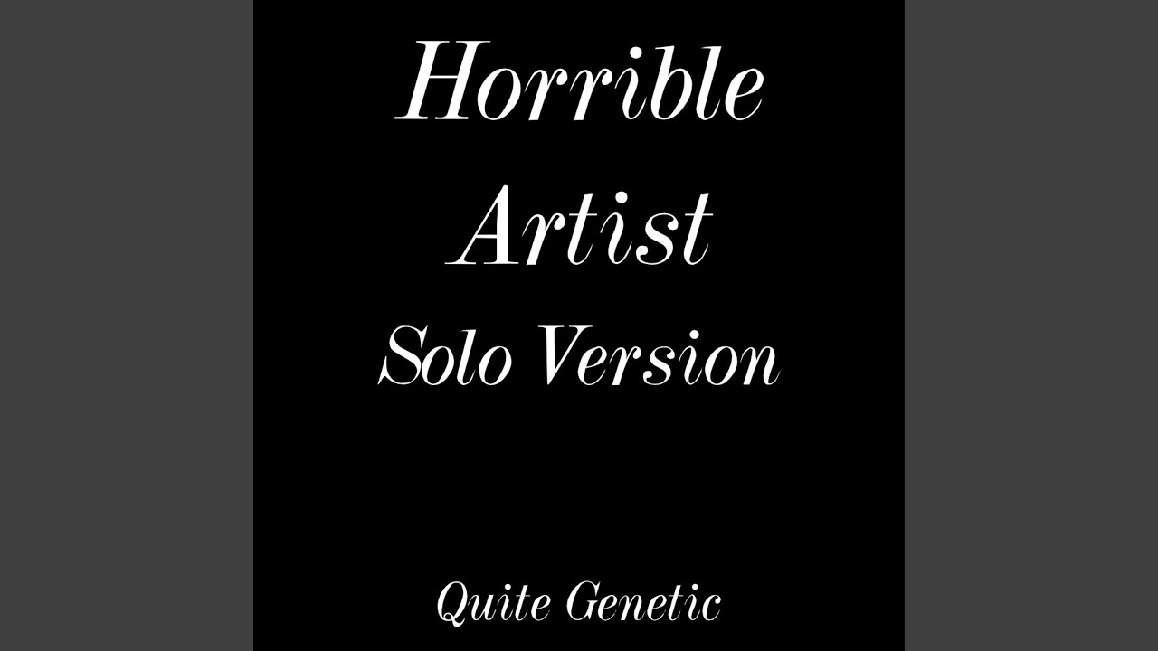 Horrible Artist (Solo Version) - Quite Genetic: Song Lyrics, Music ...