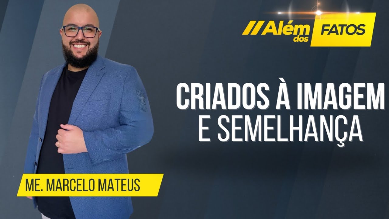 CRIADOS À IMAGEM E SEMELHANÇA - Me. Marcelo Mateus - Além dos Fatos ...