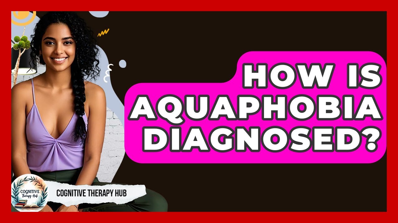 How Is Aquaphobia Diagnosed? - Cognitive Therapy Hub - YouTube