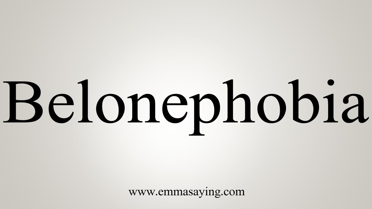 How To Say Belonephobia - YouTube