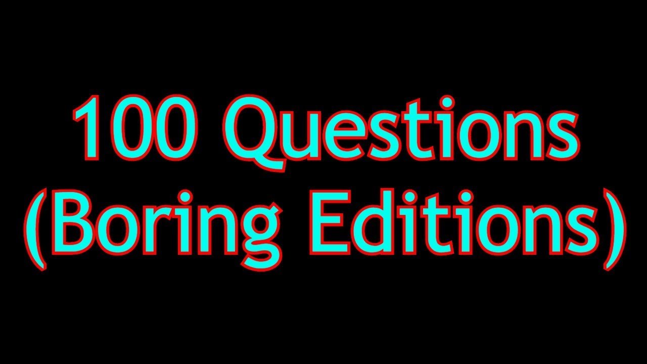 100 QUESTIONS! (Boring Edition) - YouTube