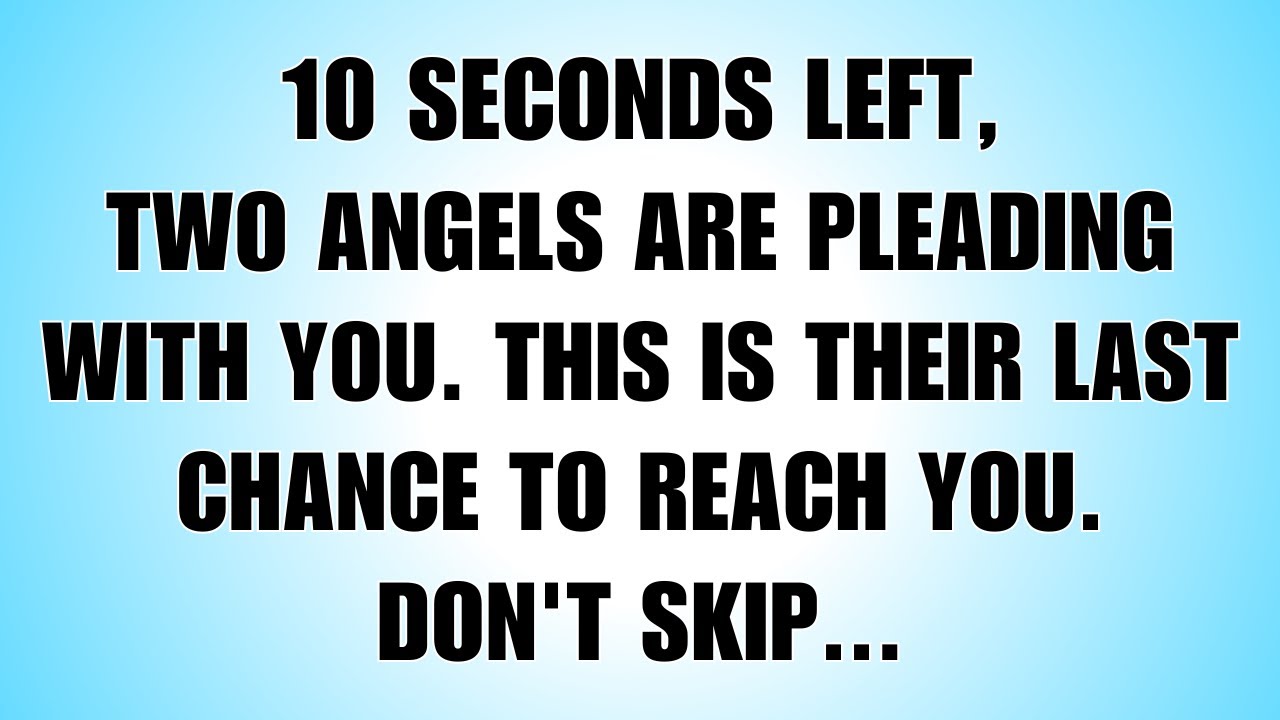 📜10 SECONDS LEFT — TWO ANGELS ARE PLEADING WITH YOU.. - YouTube