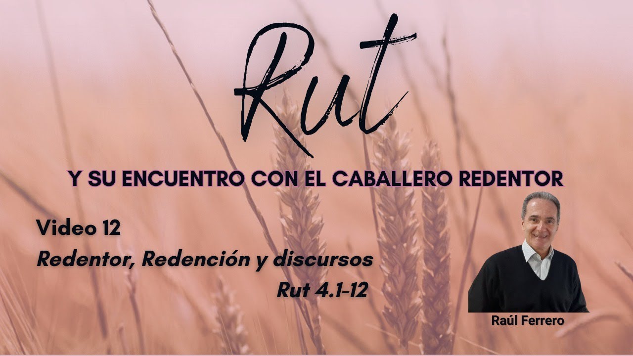 12 - Rut 4.1-12 - Redentor, Redención y discursos - Raúl Ferrero - YouTube