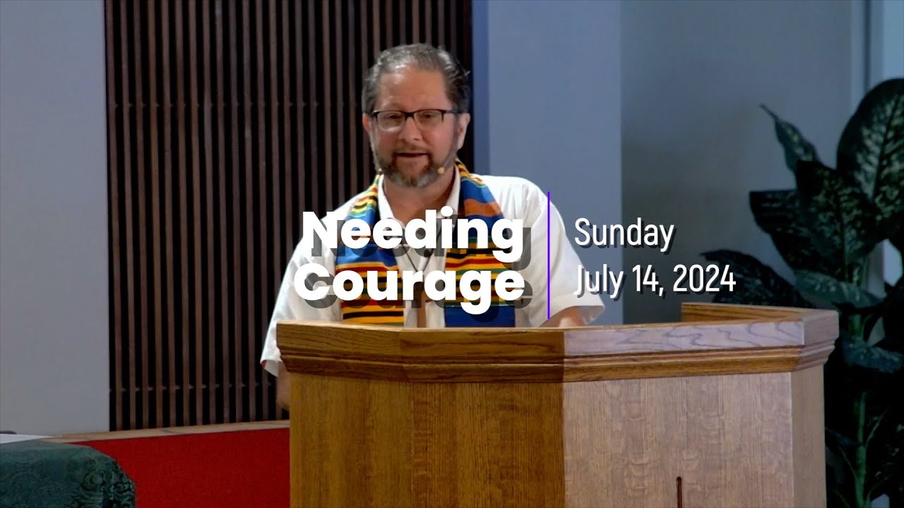 Message: "Needing Courage" July 14, 2024 - YouTube