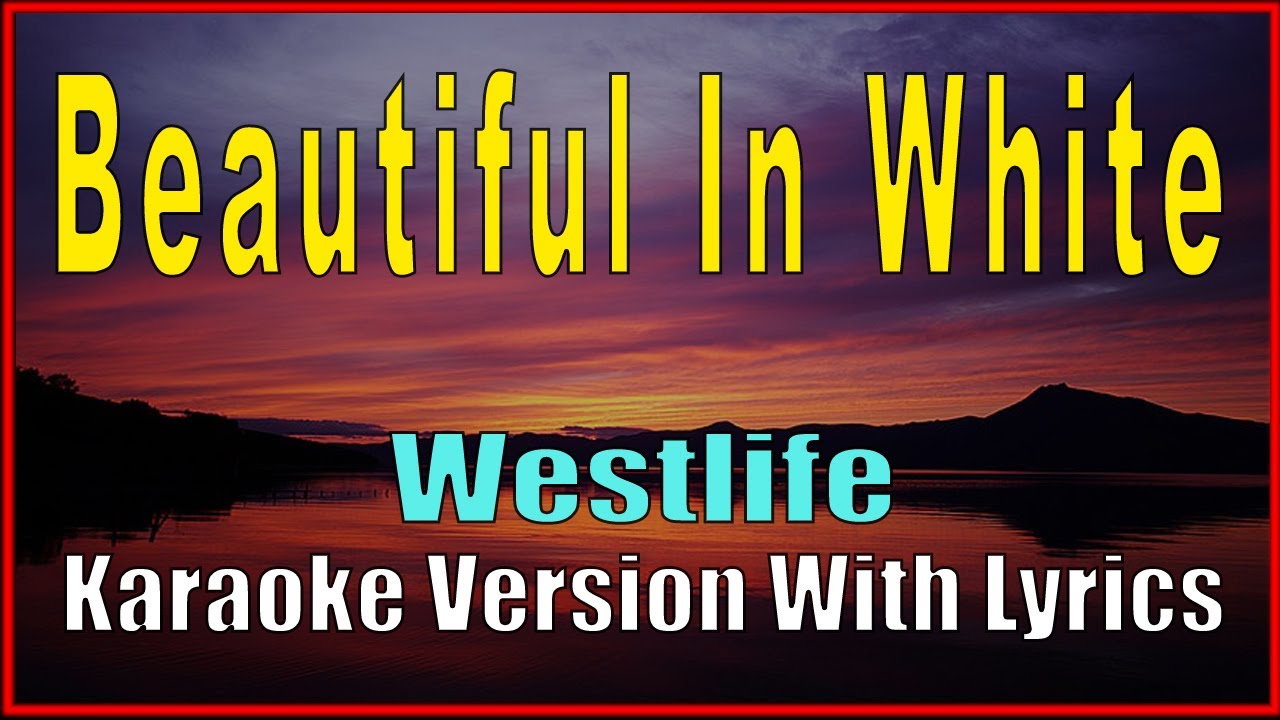 BEAUTIFUL IN WHITE - Westlife (Karaoke Song With Lyrics) - YouTube