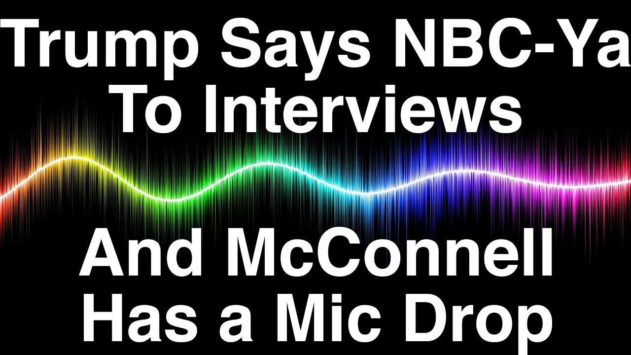 Trump Says NBC-Ya To Interviews And McConnell Has a Mic Drop - YouTube