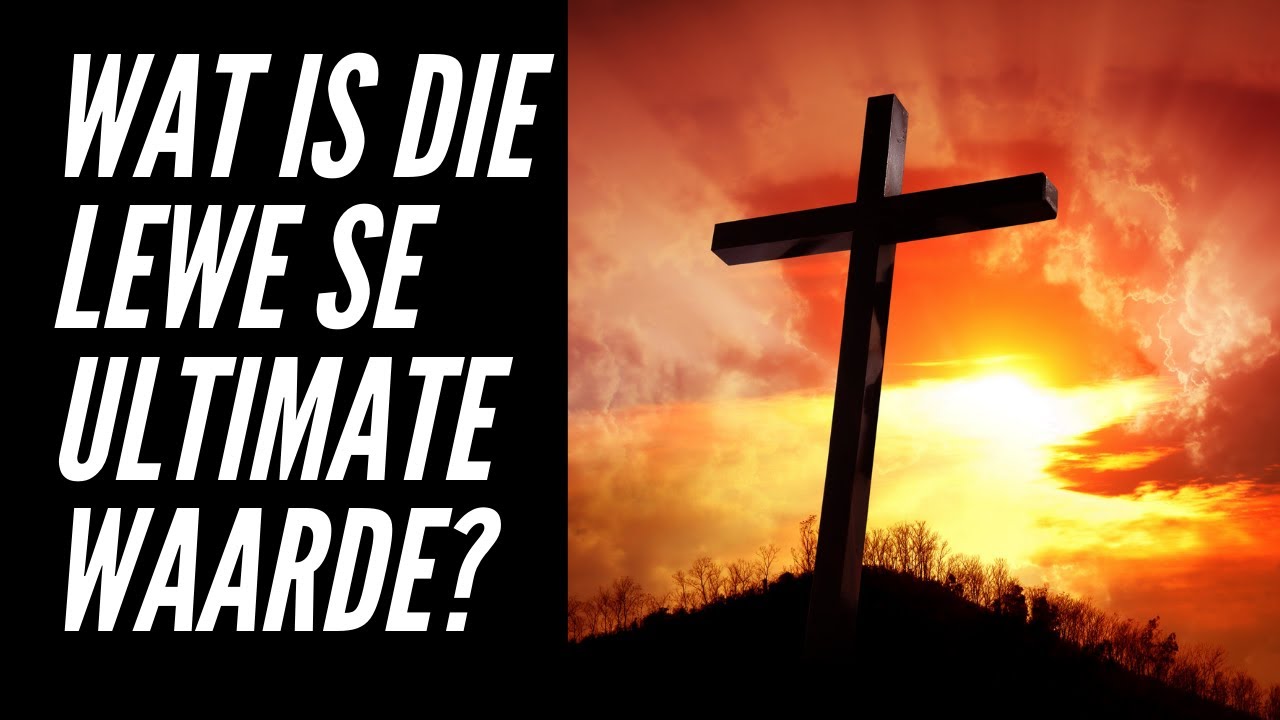 Wat is die lewe se ultimate waarde? - YouTube