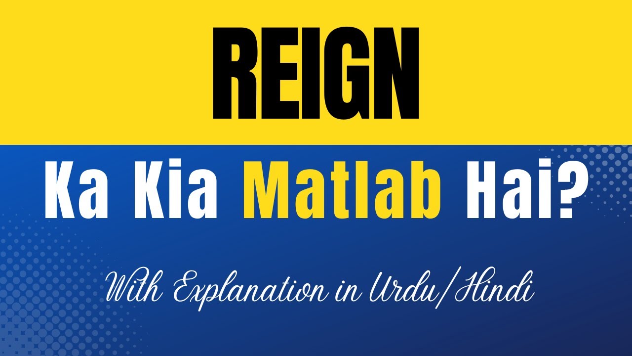 Reign Meaning in Urdu |'Reign Ka Kia Matlab Hota Hai'| Urdu/Hindi ...