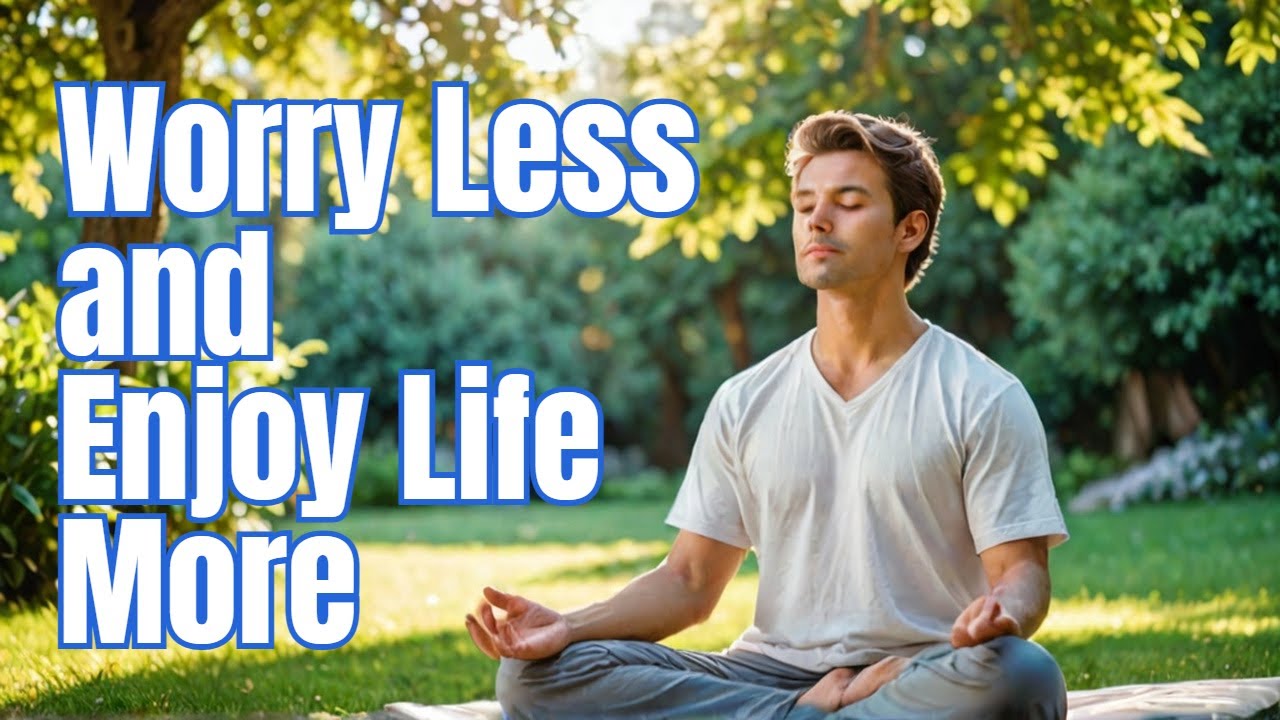 7 Powerful Strategies to Worry Less and Enjoy Life More - YouTube
