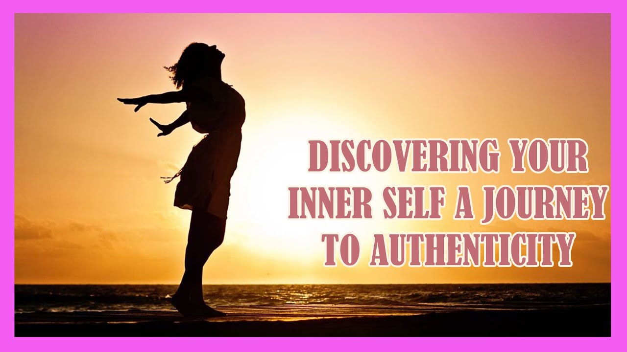 DISCOVERING YOUR INNER SELF A JOURNEY TO AUTHENTICITY - YouTube