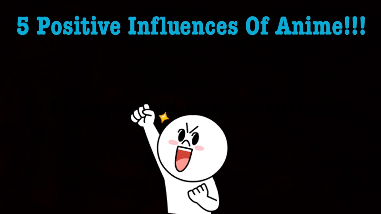 5 Positive Influences Of Anime!!! - YouTube