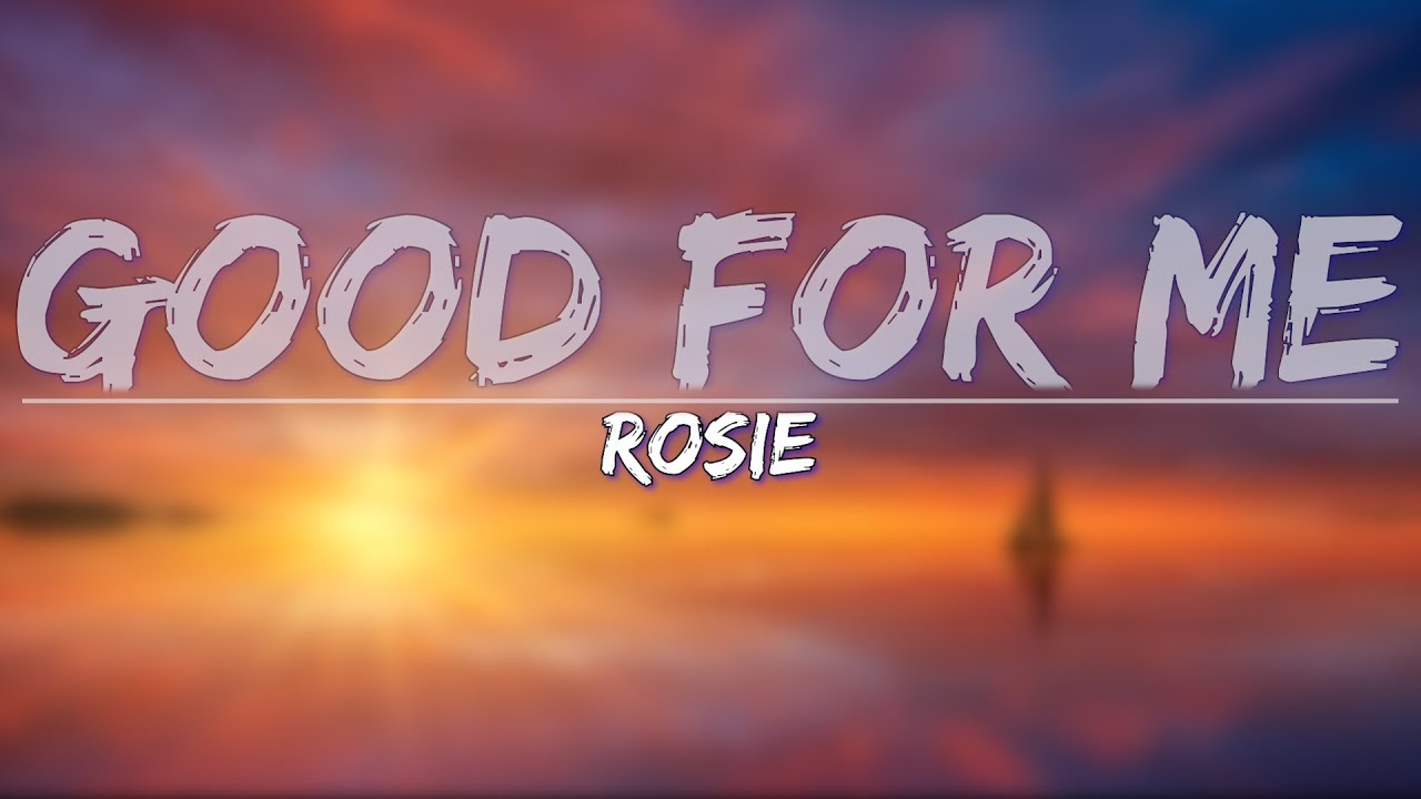 ROSIE - Good For Me (Lyrics) - Full Audio, 4k Video - YouTube