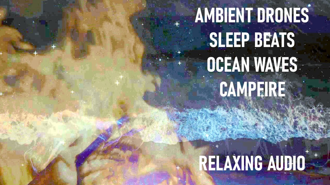 Relaxing Musical Soundscape - Beach, Campfire & Drums Under The Stars - Waves - Synth Drones ...