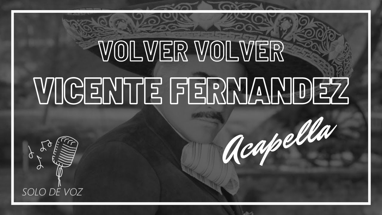 Vicente Fernandez - VOLVER VOLVER (en vivo) ( ACAPELLA / SOLO VOZ ...