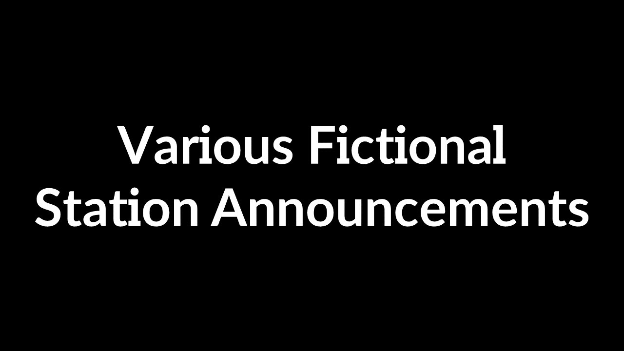 Various Fictional Station Announcements - YouTube