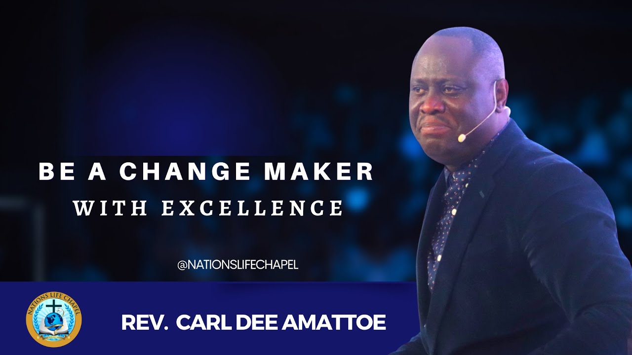 BE A CHANGE MAKER WITH EXCELLENCE | REV. CARL DEE AMATTOE - YouTube
