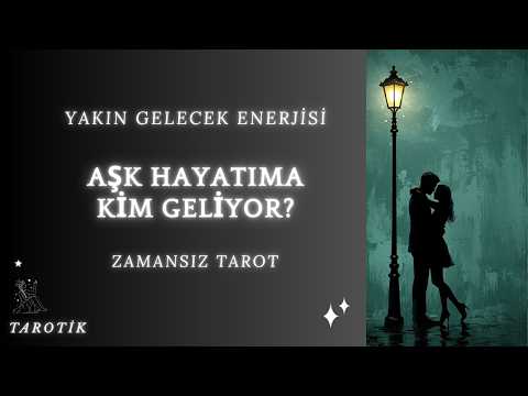 AŞK HAYATIMA KİM GELİYOR? YAKIN GELECEK ENERJİSİ