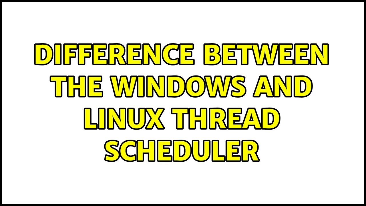 Difference between the Windows and Linux thread scheduler (3 Solutions!!) - YouTube