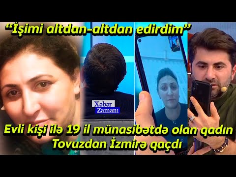 Evli kişi ilə 19 il münasibətdə olan qadın Tovuzdan İzmirə qaçdı - “İşimi altdan-altdan edirdim”