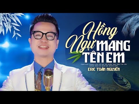 Hồng ngự mang tên em, Ca Sĩ Khánh Toàn, Eric Toàn Nguyễn, Hay Nhất ...