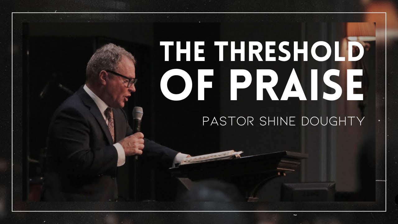 The Threshold Of Praise | Pastor Shine Doughty | 8/4/24 - YouTube