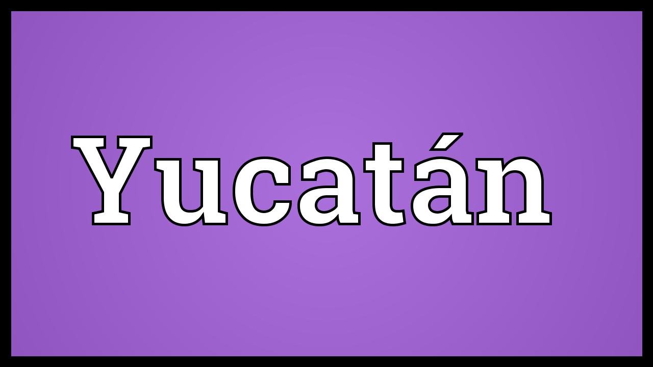 Yucatán Meaning - YouTube