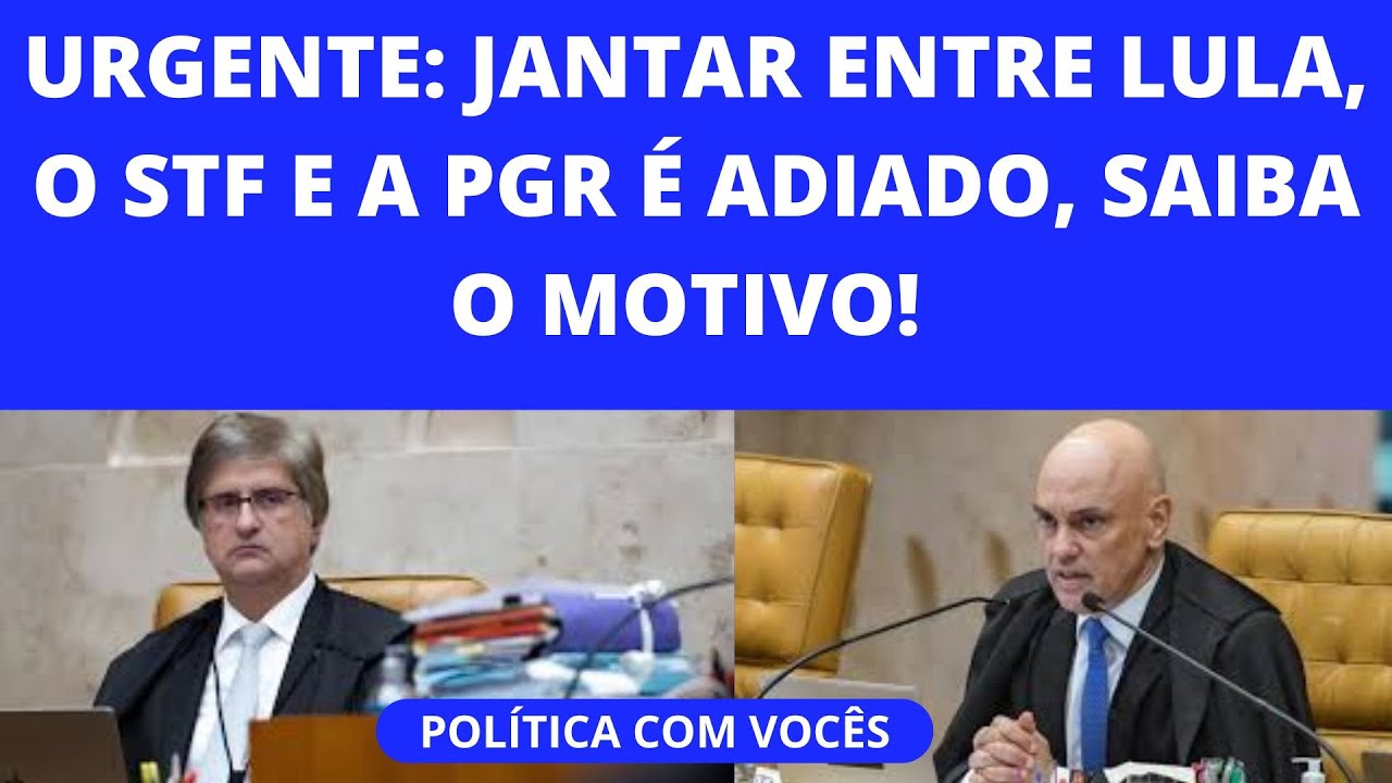 URGENTE: JANTAR ADIADO ENTRE LULA, O STF E A PGR | DENUNCIA CONTRA ...