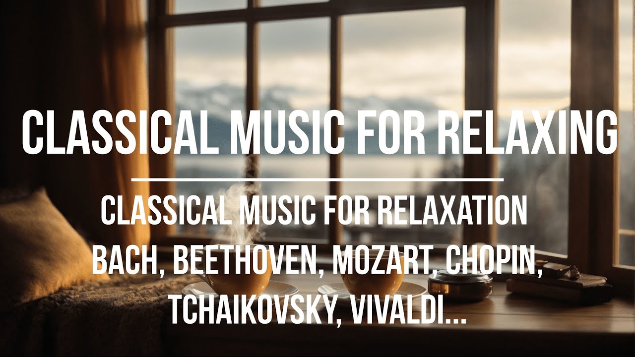 Classical Music for Relaxation | Bach, Beethoven, Mozart, Chopin ...