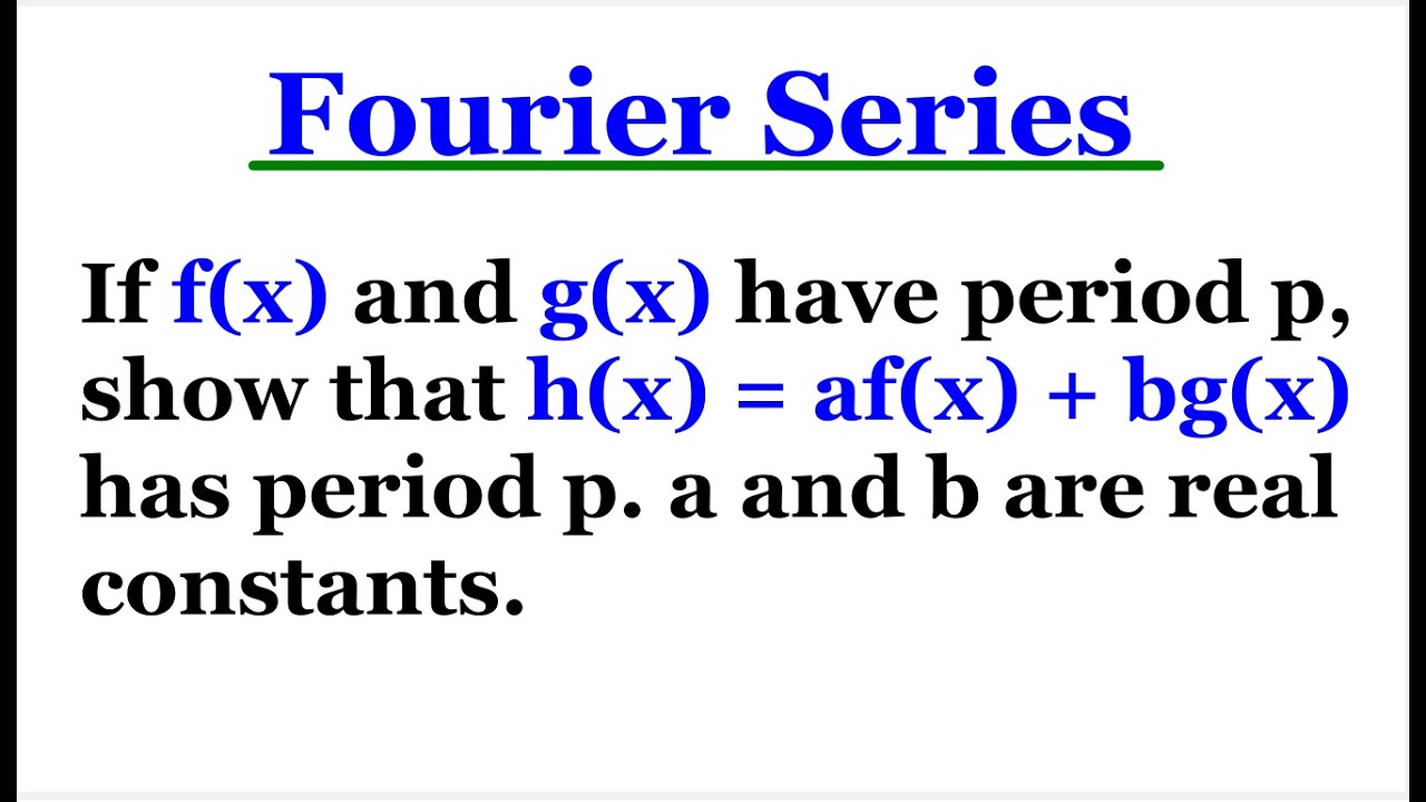 If f(x) and g(x) have period p, show that h(x) = af(x) + bg(x) has ...