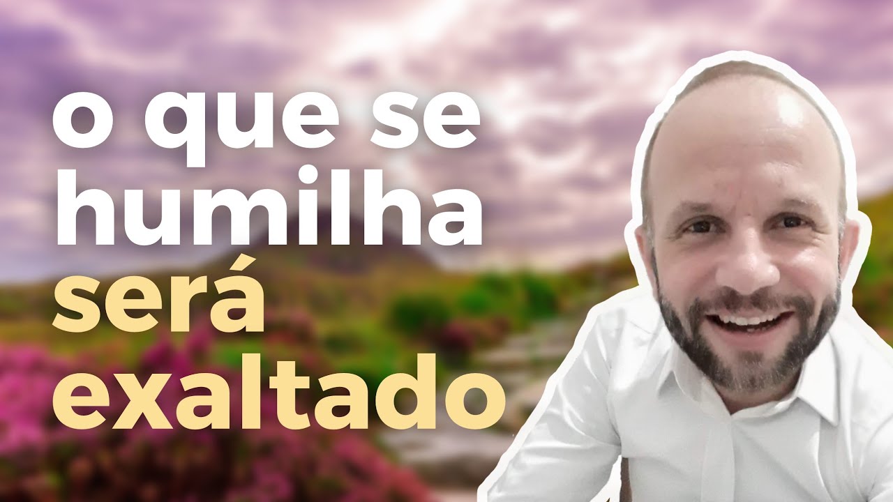 O que se humilha, será exaltado | Vida com Jesus | Leonardo Nogueira ...