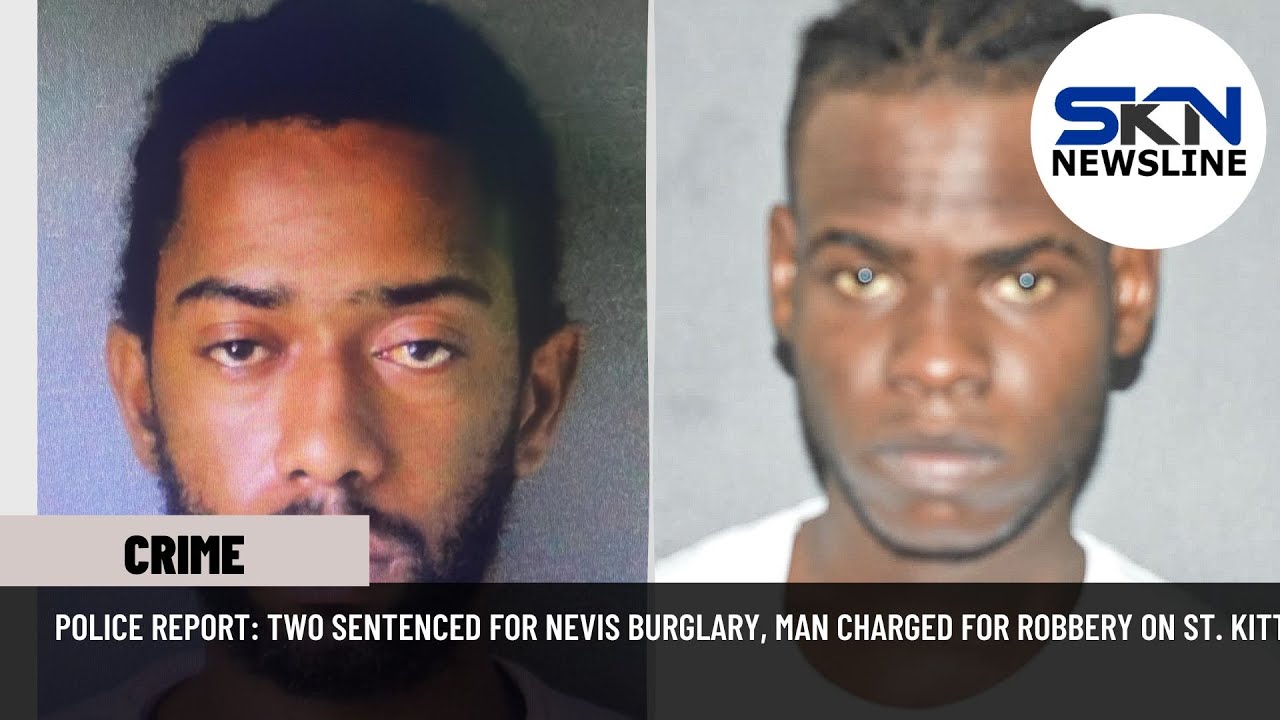 POLICE REPORT: TWO SENTENCED FOR NEVIS BURGLARY, MAN CHARGED FOR ...
