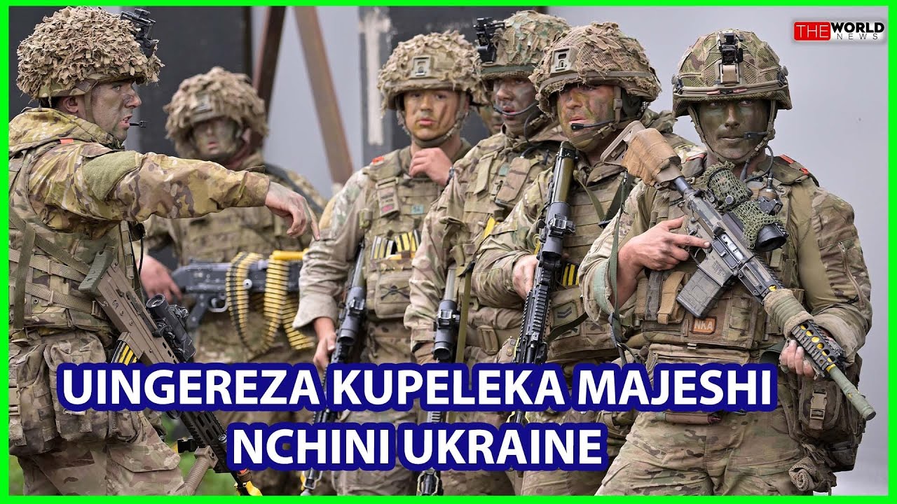 UINGEREZA YAAZIMIA KUTUMA MAJESHI YAKE UKRAINE - YouTube