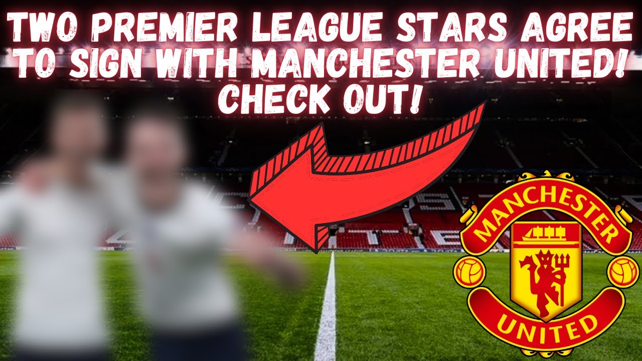 TWO PREMIER LEAGUE STARS AGREE TO SIGN WITH MANCHESTER UNITED! 🔥 CHECK ...