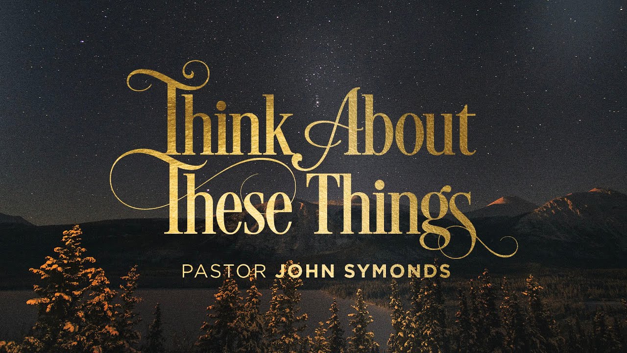 Think About These Things | Pastor John Symonds - YouTube