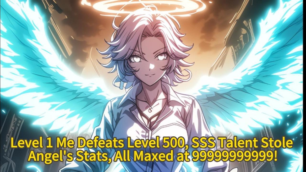 "Level 1 Me Defeats Level 500, SSS Talent Stole Angel's Stats, All ...