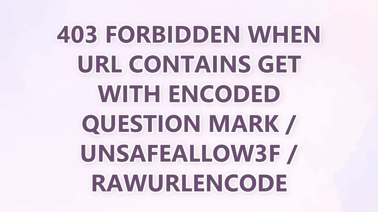 403 Forbidden when URL contains GET with encoded question mark / UnsafeAllow3F / rawurlencode (5 ...