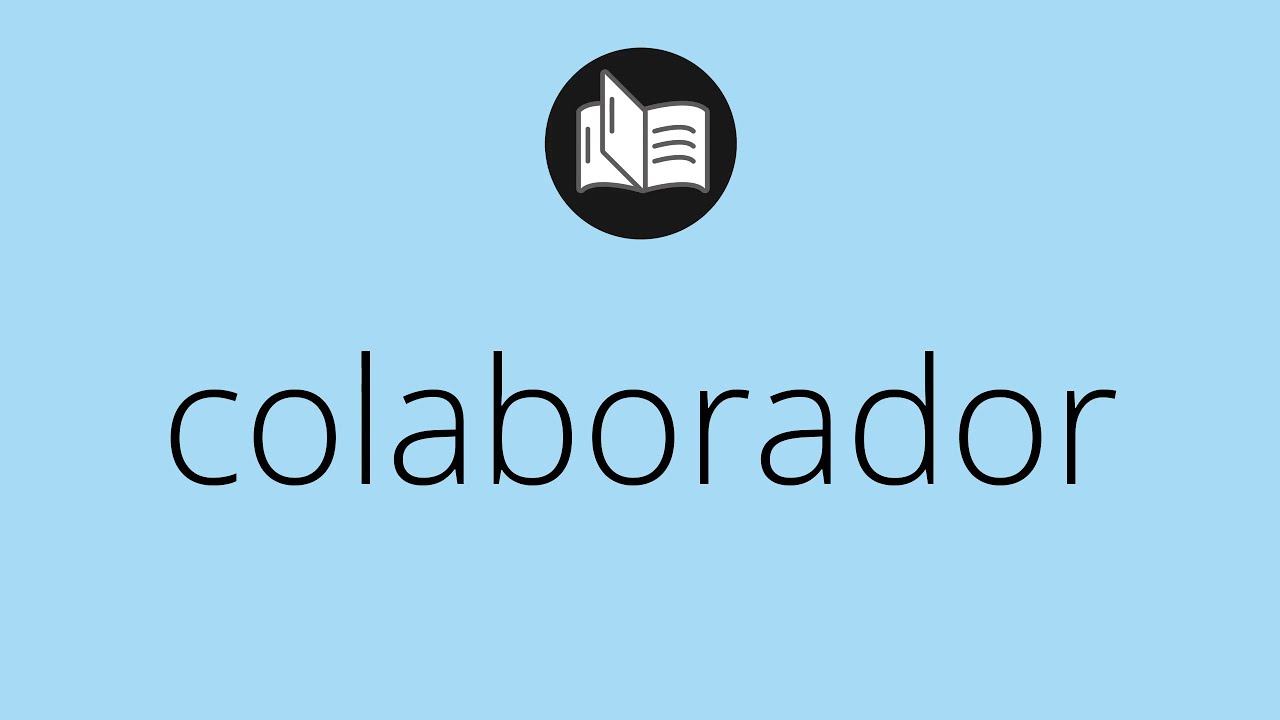 Que significa COLABORADOR • colaborador SIGNIFICADO • colaborador ...