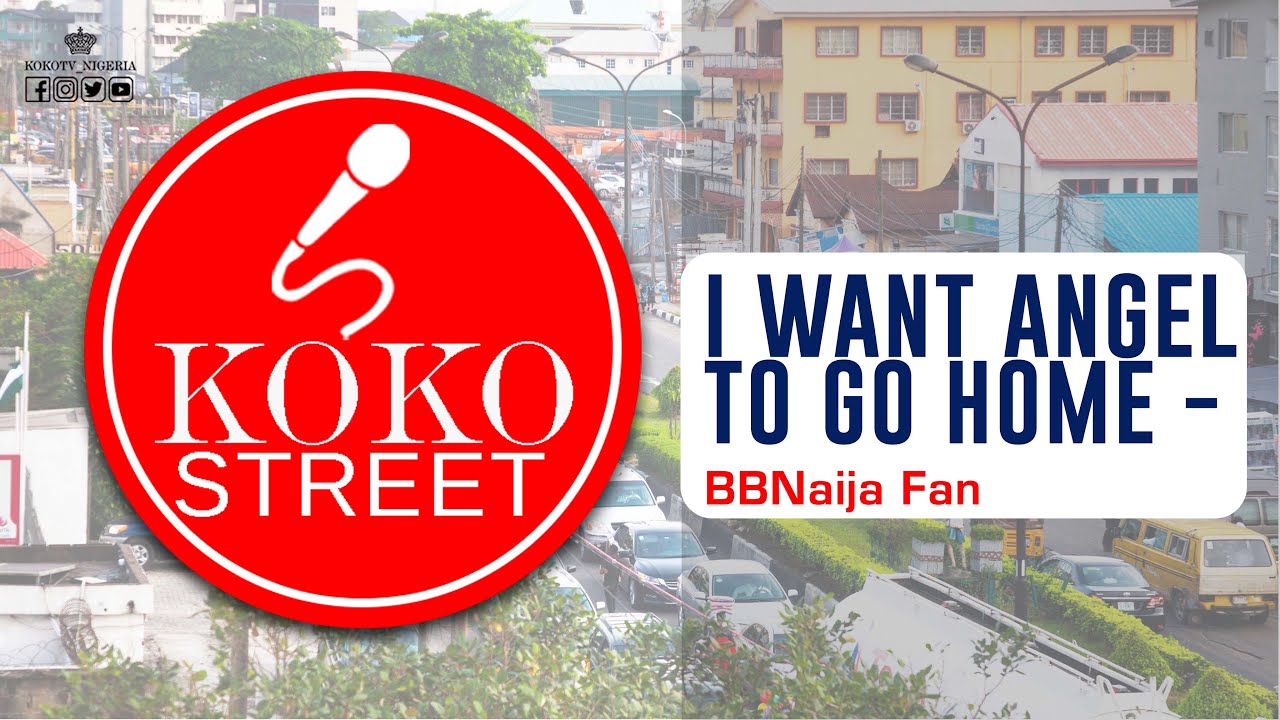 KOKO Street: I Want Angel To Go Home - BBNaija Fan - YouTube
