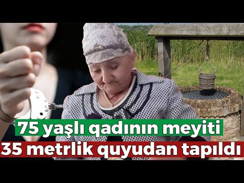 Naxçıvanda 75 yaşlı Zeynəbi 39 yaşlı qadın öldurüb quyuya atdı - Həmcinsi tutuldu