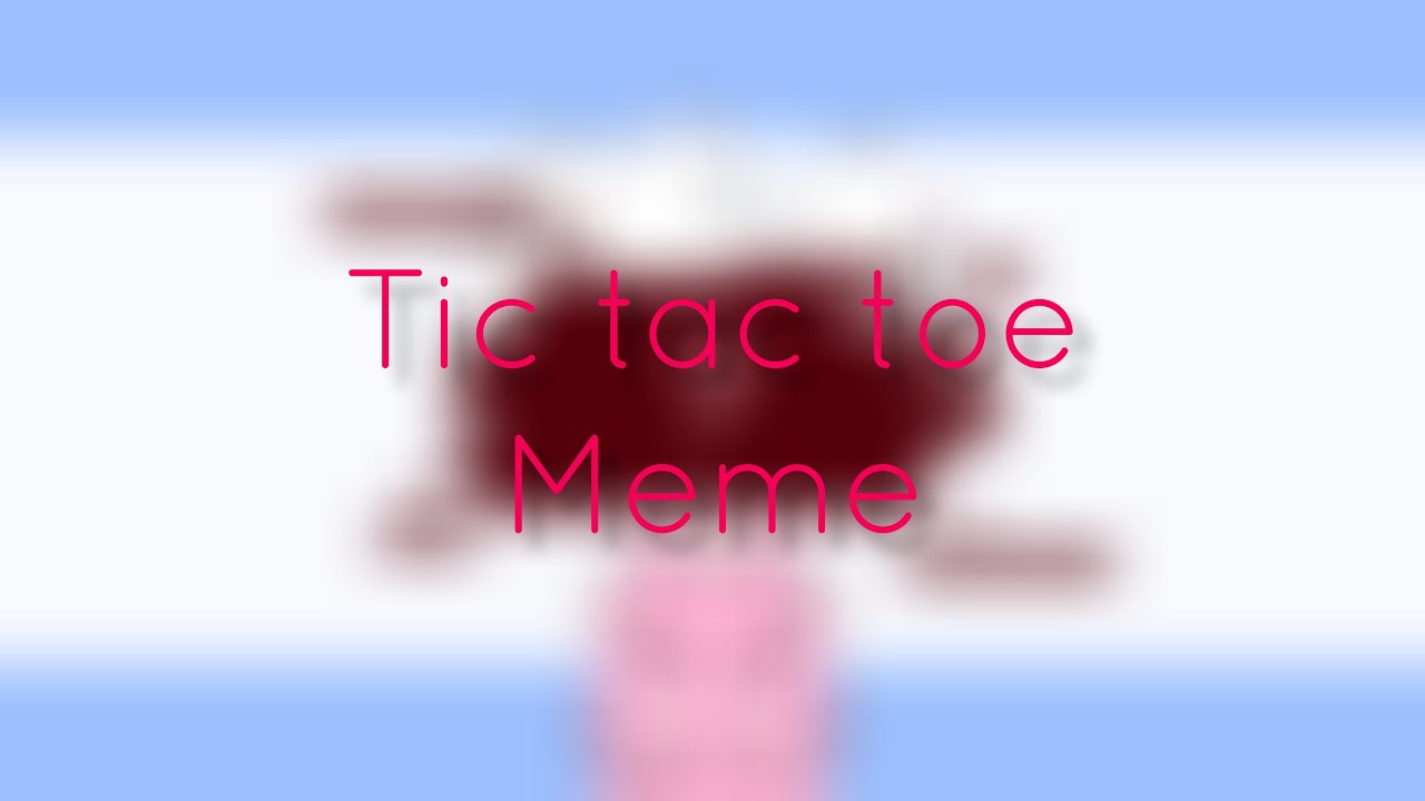 Tic tac Toe meme | cringy vent why- | Animation meme - YouTube
