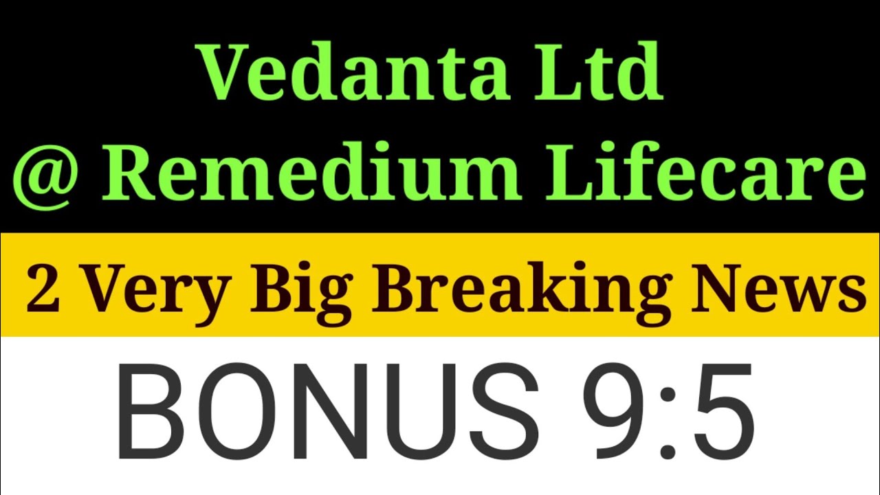 Vedanta Share News # Remedium Life Care Share News!! Bonus Issue 9:5 ...