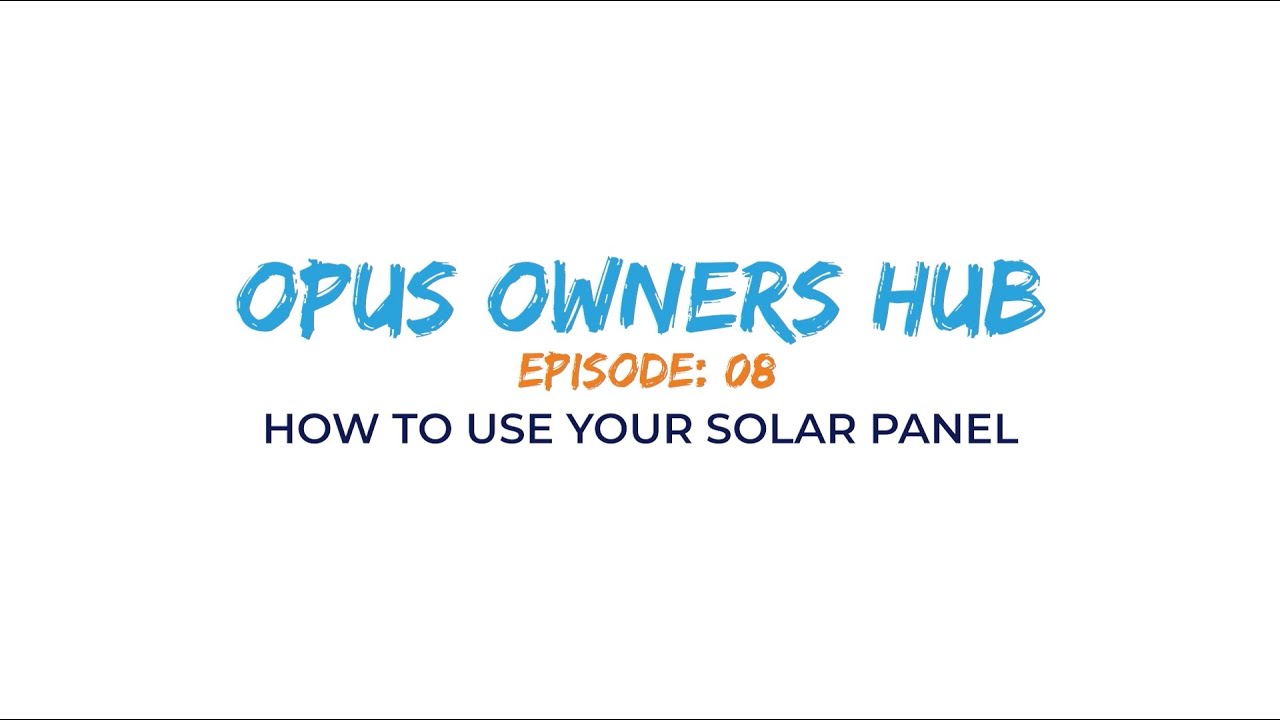 OPUS Owners HUB Ep. 8 - How To Use Your Solar Panel - YouTube
